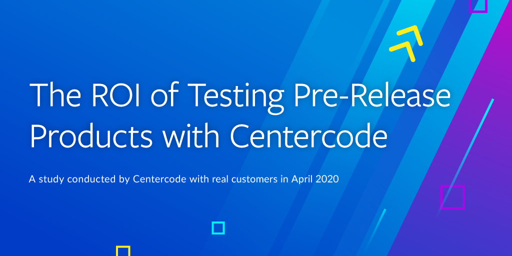 The ROI of Testing Pre-Release Products with Centercode